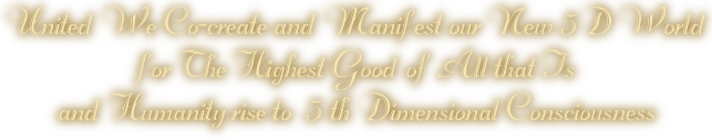 United We Co-create and Manifest our New 5D World for The Highest Good ...