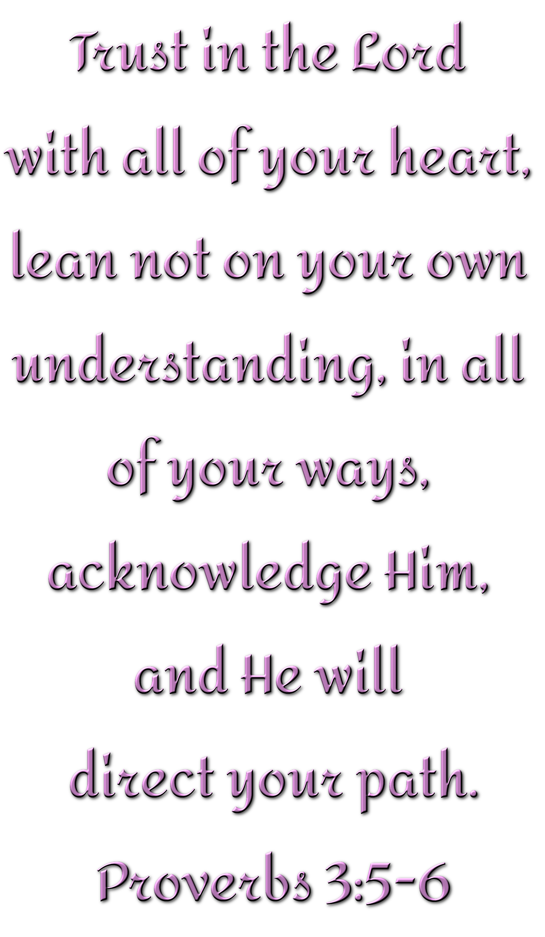 Trust in the Lord with all of your heart, lean not on your own ...