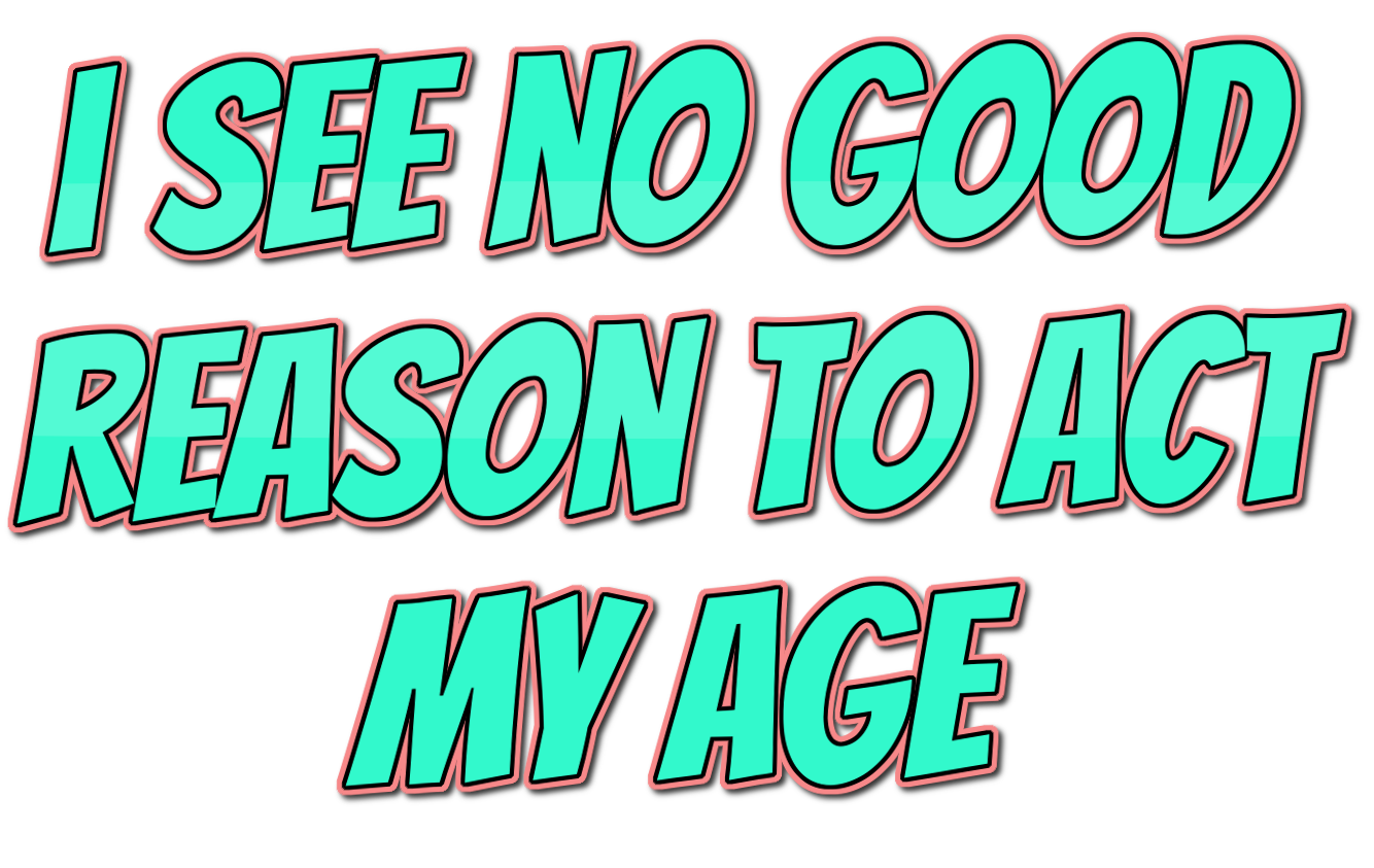 i see no good reason to act my age logo. Free logo maker.