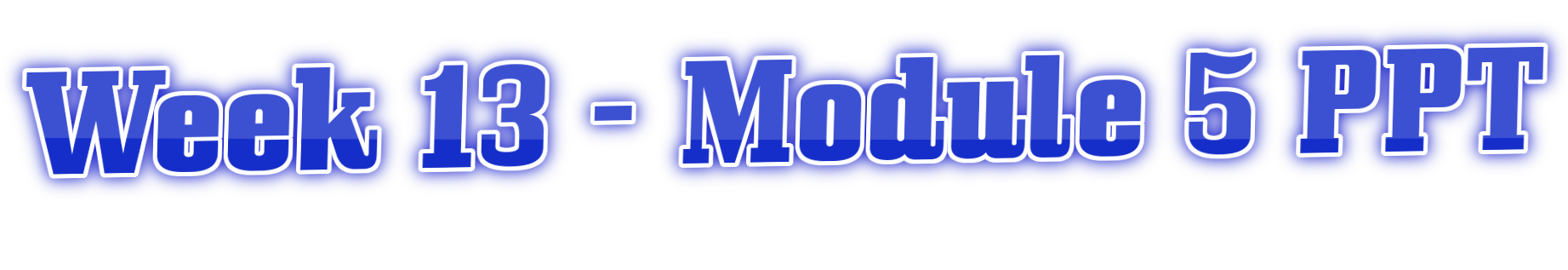 Week 13 - Module 5 PPT logo. Free logo maker.