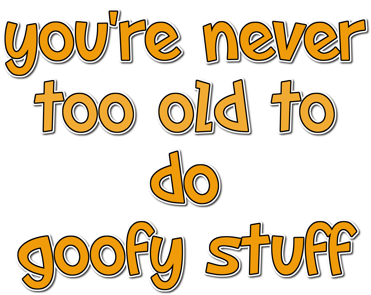 you're never too old to do goofy stuff logo. Free logo maker.