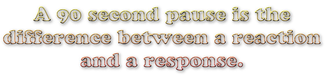 A 90 second pause is the difference between a reaction and a response. logo. Free logo maker.