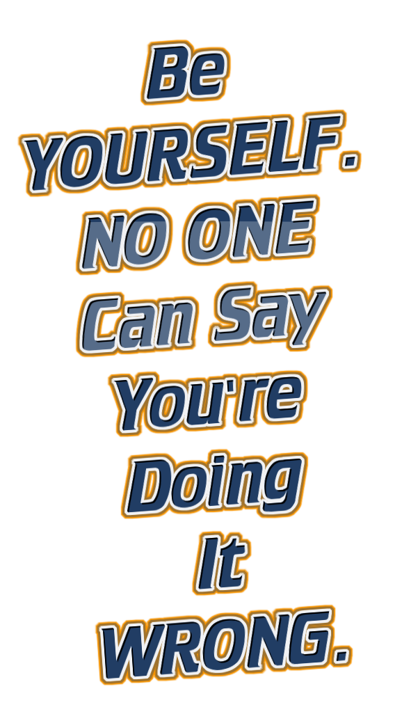 Be YOURSELF. NO ONE Can Say You're Doing It WRONG. logo. Free logo maker.