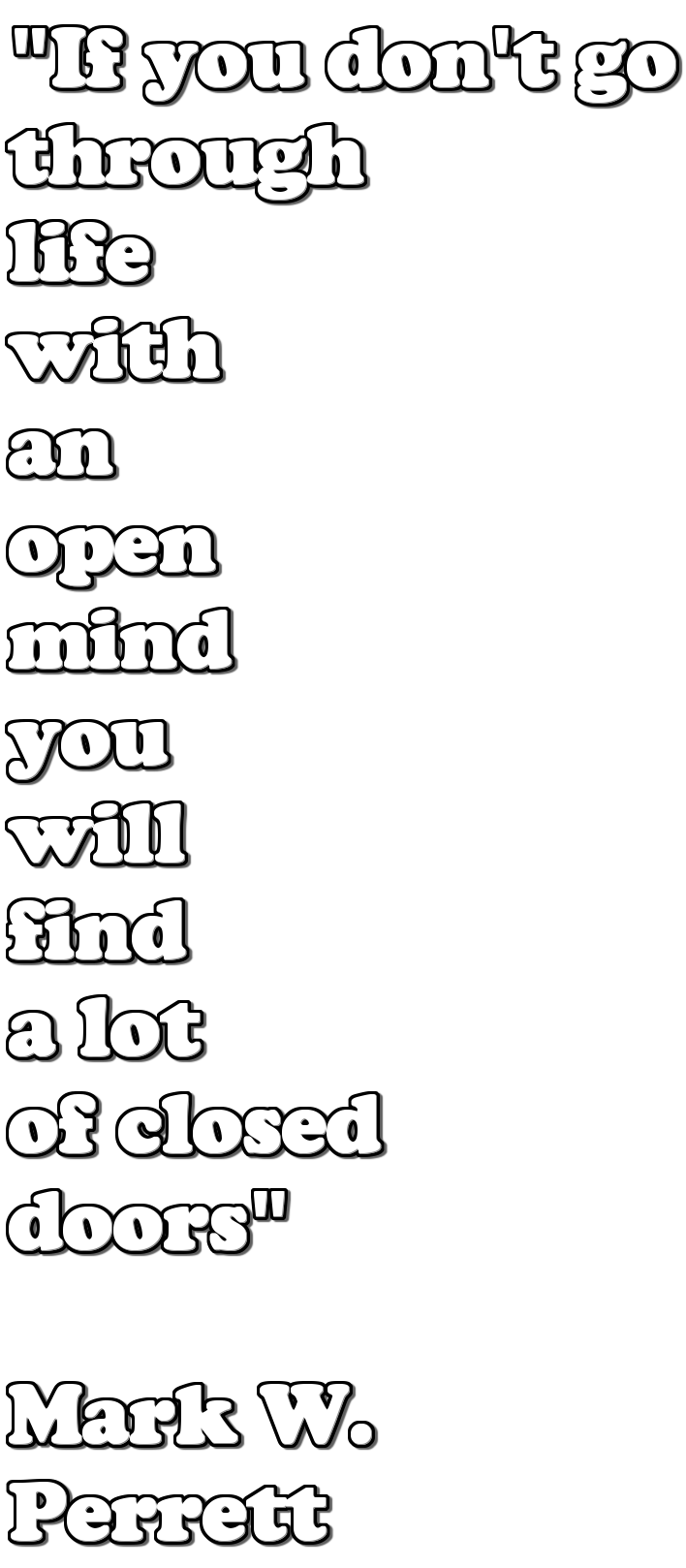 "If you don't go through life with an open mind you will find a lot of ...